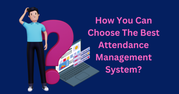 How You Can Choose The Best Attendance Management System?